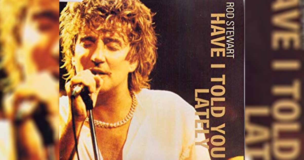  Have I Told You Lately A 1990s Popular Classic By Rod Stewart